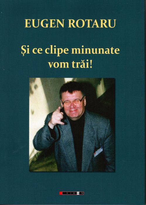 Și ce clipe minunate vom trăi - Eugen Rotaru | Libraria Sophia