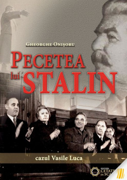 Pecetea lui Stalin. Cazul Vasile Luca - Gheorghe Onisoru | Libraria Sophia