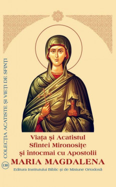 Viaţa şi Acatistul Sfintei Mironosițe și întocmai cu Apostolii Maria ...