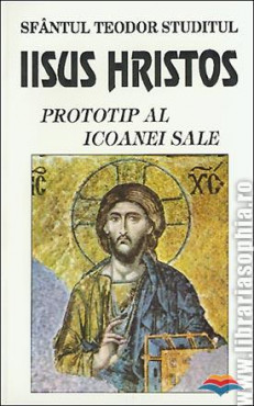 Iisus Hristos prototip al icoanei Sale - Sfântul Teodor Studitul ...