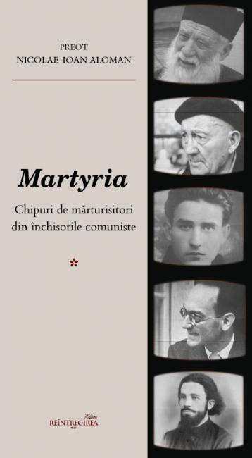 Martyria. Chipuri de mărturisitori din închisorile comuniste - Volumul ...